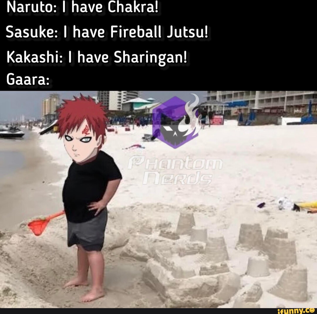 Sasuke: I have Fireball Jutsu! Kakashi: I have Sharingan! - iFunny