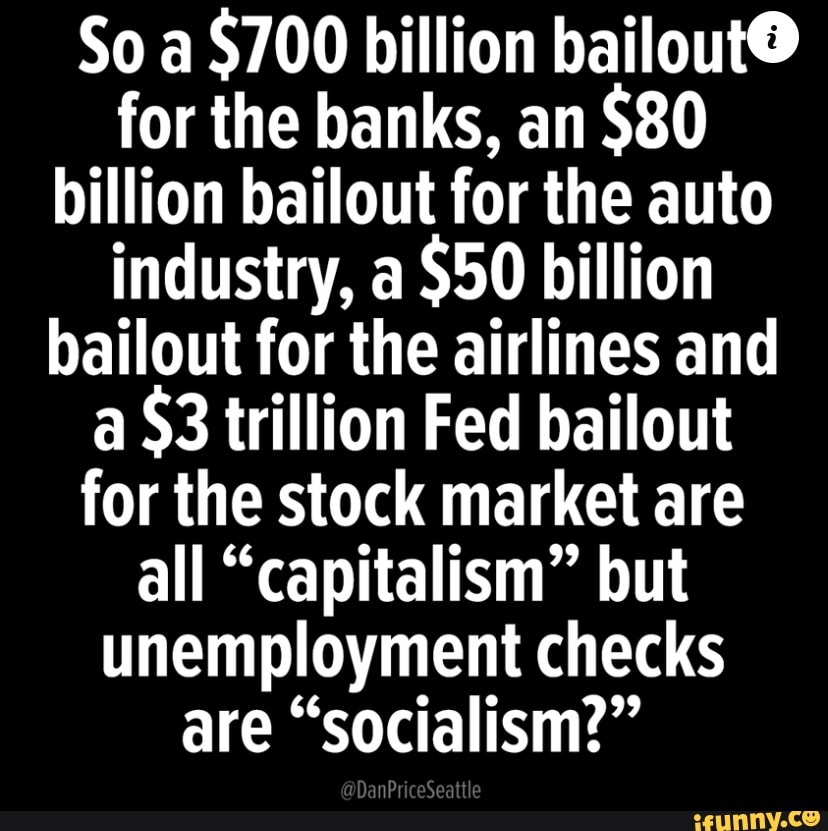 So a $700 billion for the banks, an $80 billion bailout for the auto ...