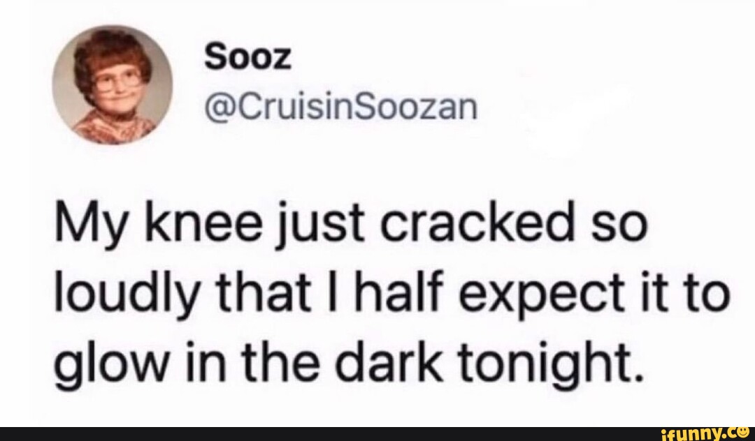 Sooz @CruisinSoozan My knee just cracked so loudly that I half expect ...