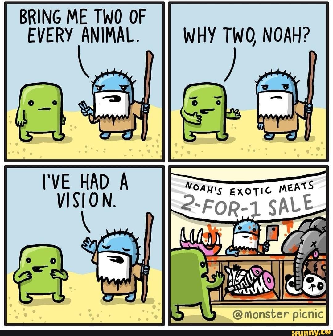 Fuck... - BRING ME TWO OF EVERY ANIMAL. II WHY TWO, NOAH? aalaal NOAH's ...
