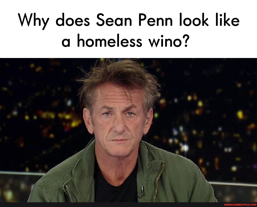 Why does Sean Penn look like a homeless wino? - America’s best pics and ...