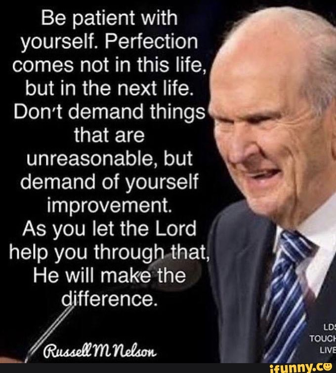 Be patient with yourself. Perfection comes not in this life, but in the ...