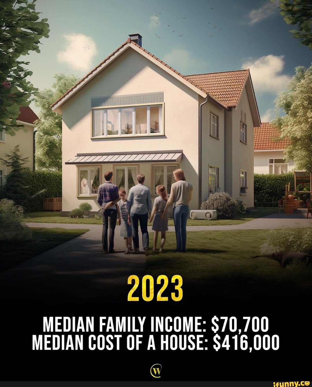 2023 MEDIAN FAMILY INCOME: $70,700 MEDIAN COST OF A HOUSE: SP - iFunny