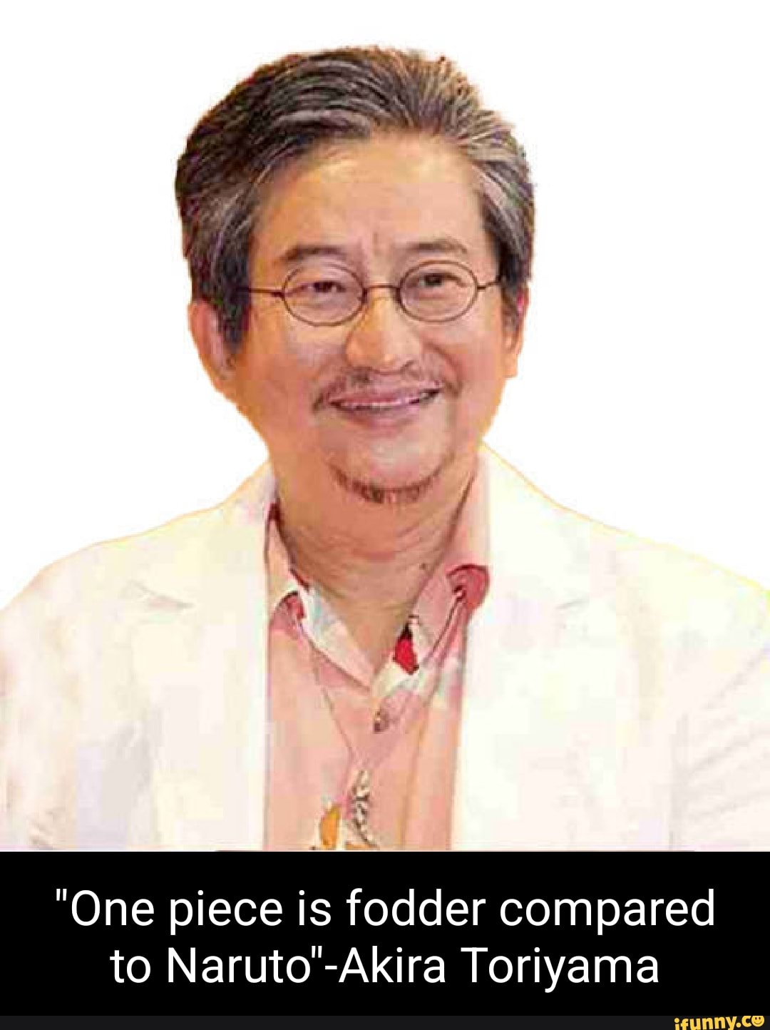 "One piece is fodder compared to Naruto'-Akira Toriyama - iFunny