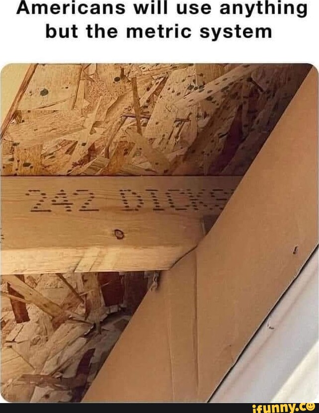 Use anything but the metric system - iFunny