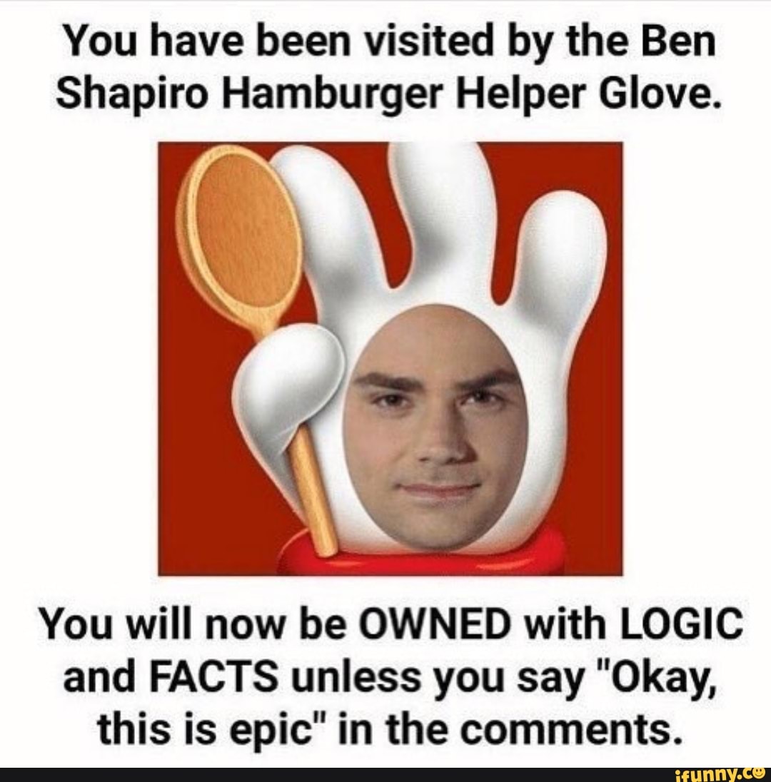 You have been visited by the Ben Shapiro Hamburger Helper Glove. You ...