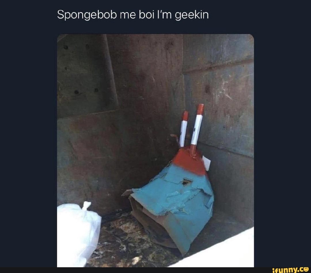 Spongebob Me Boi Im Geekin If Ifunny Brazil