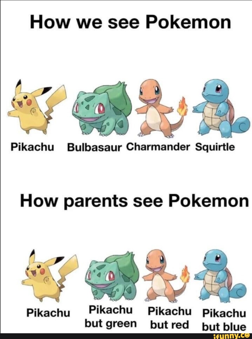 How we see Pokemon Pikachu Bulbasaur Charmander Squirtle How parents ...