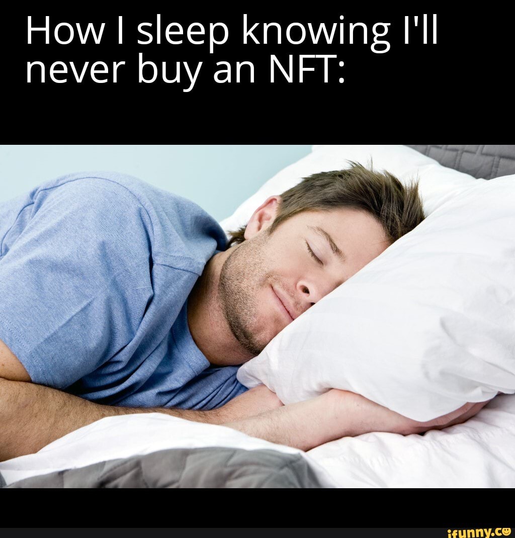 How I sleep knowing I'll never buy an NFT: - iFunny