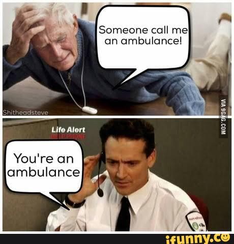 Someone call me an ambulance! You're an ambulance - iFunny