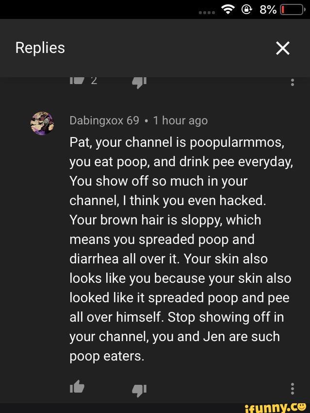 3?“; Pat, your channel is poopularmmos, you eat poop, and drink pee ...