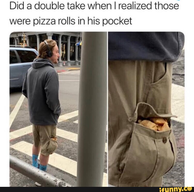 Did a double take when I I realized those were pizza rolls in his ...