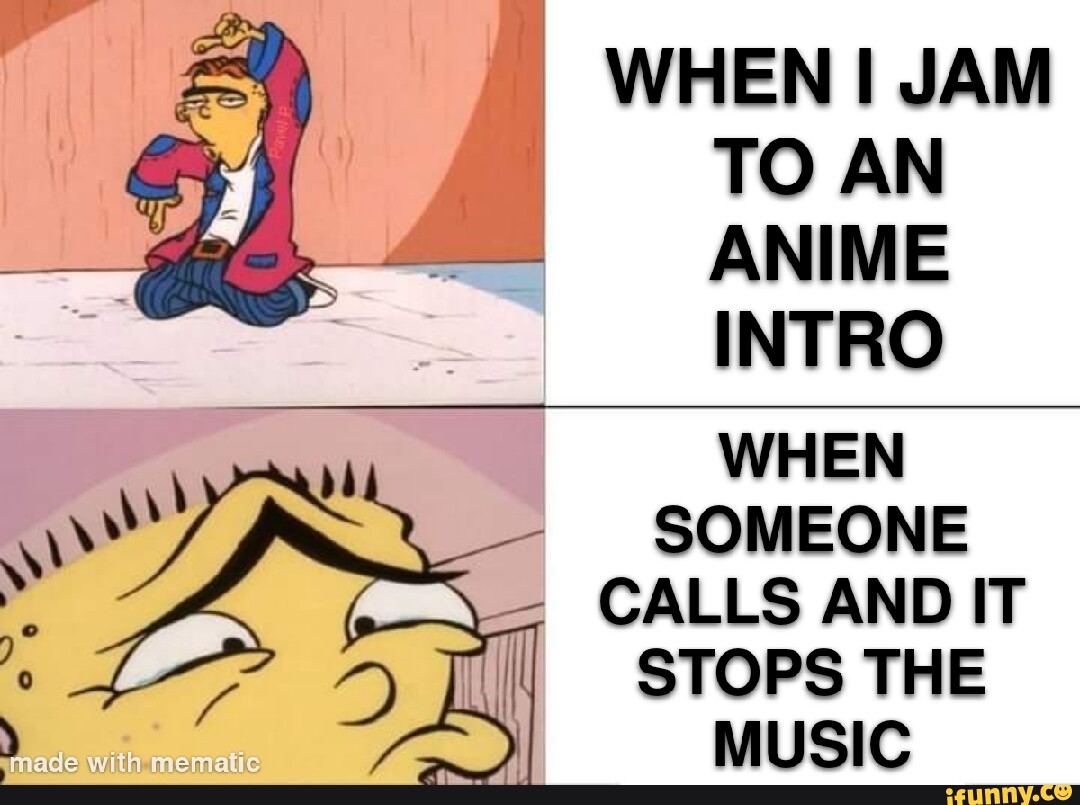 WHEN I JAM TO AN ANIME INTRO with mematic WHEN SOMEONE CALLS AND IT ...