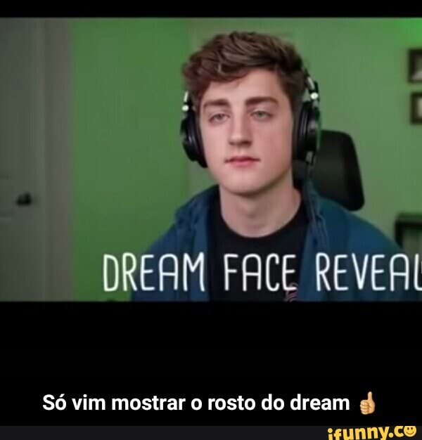 DREAM FACE REVER Só vim mostrar rosto do dream - Só vim mostrar o rosto ...