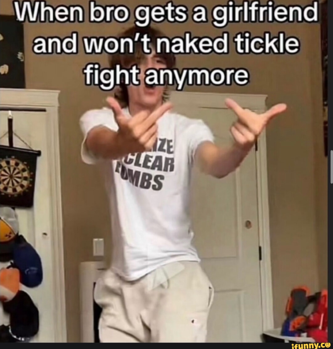 When bro gets girlfriend and won't naked tickle fight anymore I - iFunny