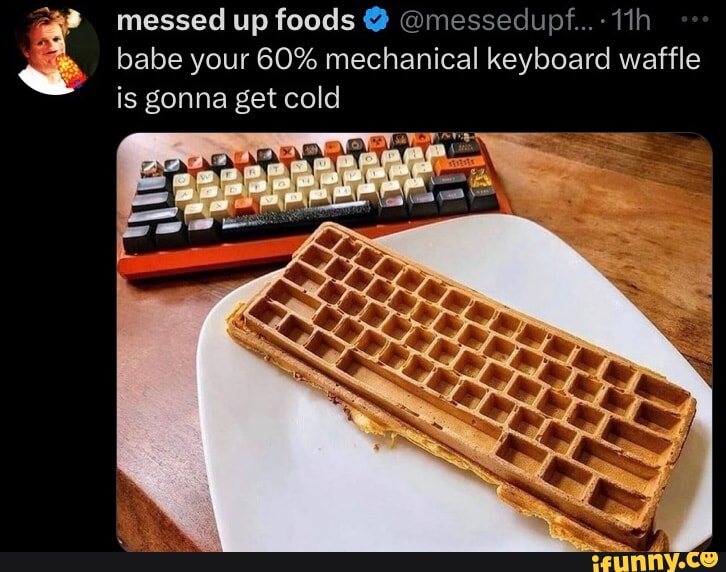 Messed up foods @ @messedupf...: babe your 60% mechanical keyboard ...