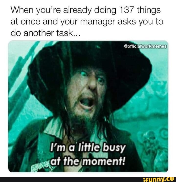 When you're already doing 137 things at once and your manager asks you ...