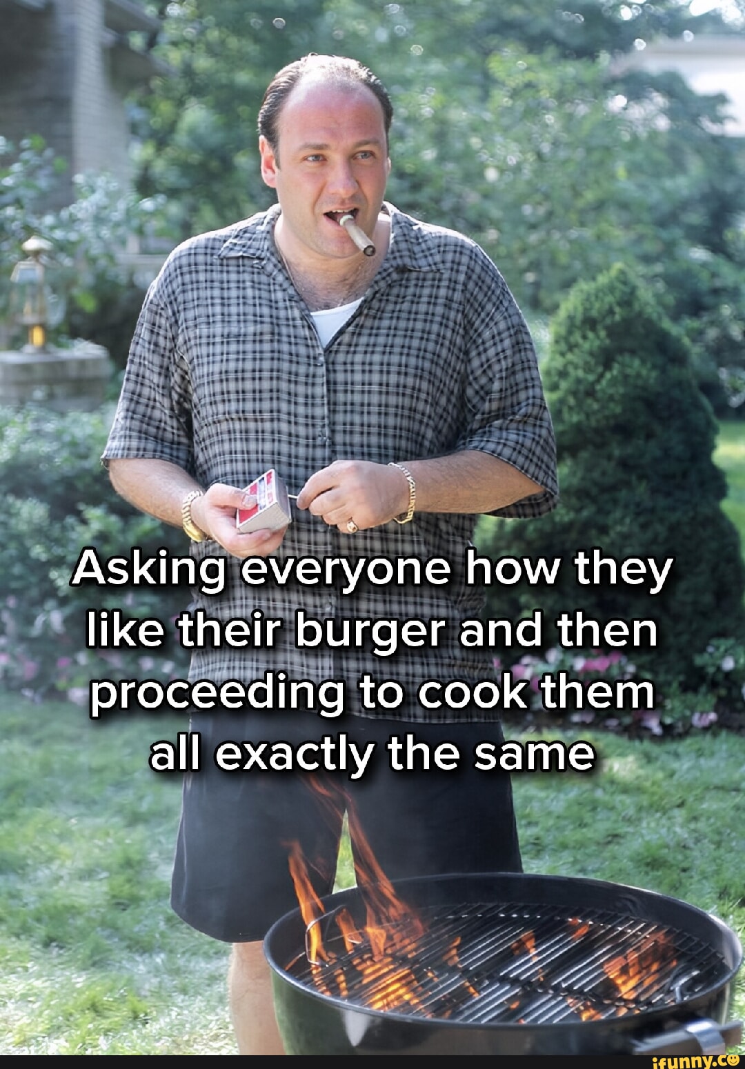 Asking everyone how they like their burger and then proceeding to cook ...