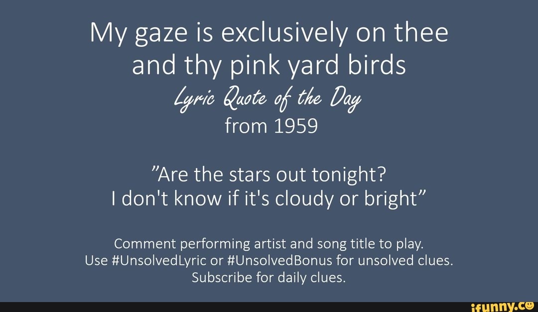My gaze is exclusively on thee and thy pink yard birds Lyric Quote of ...