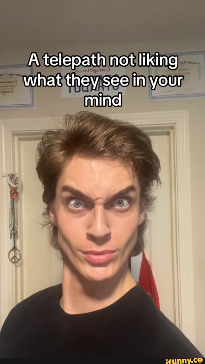 A telepath not liking what they see in your mind - iFunny