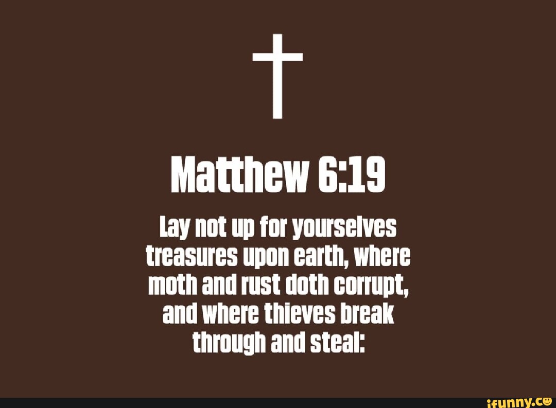 Matthew Lay not up for yourselves treasures upon earth, where moth and ...