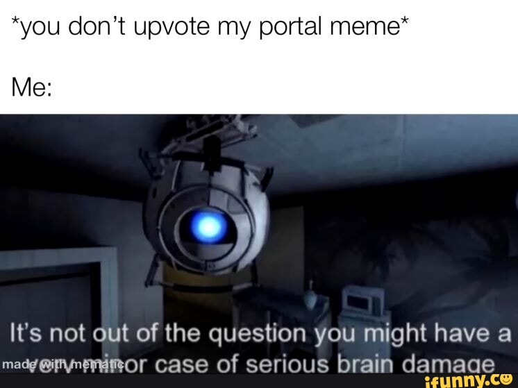 My portal meme - *you don't upvote my portal meme* Me: It's not out of ...