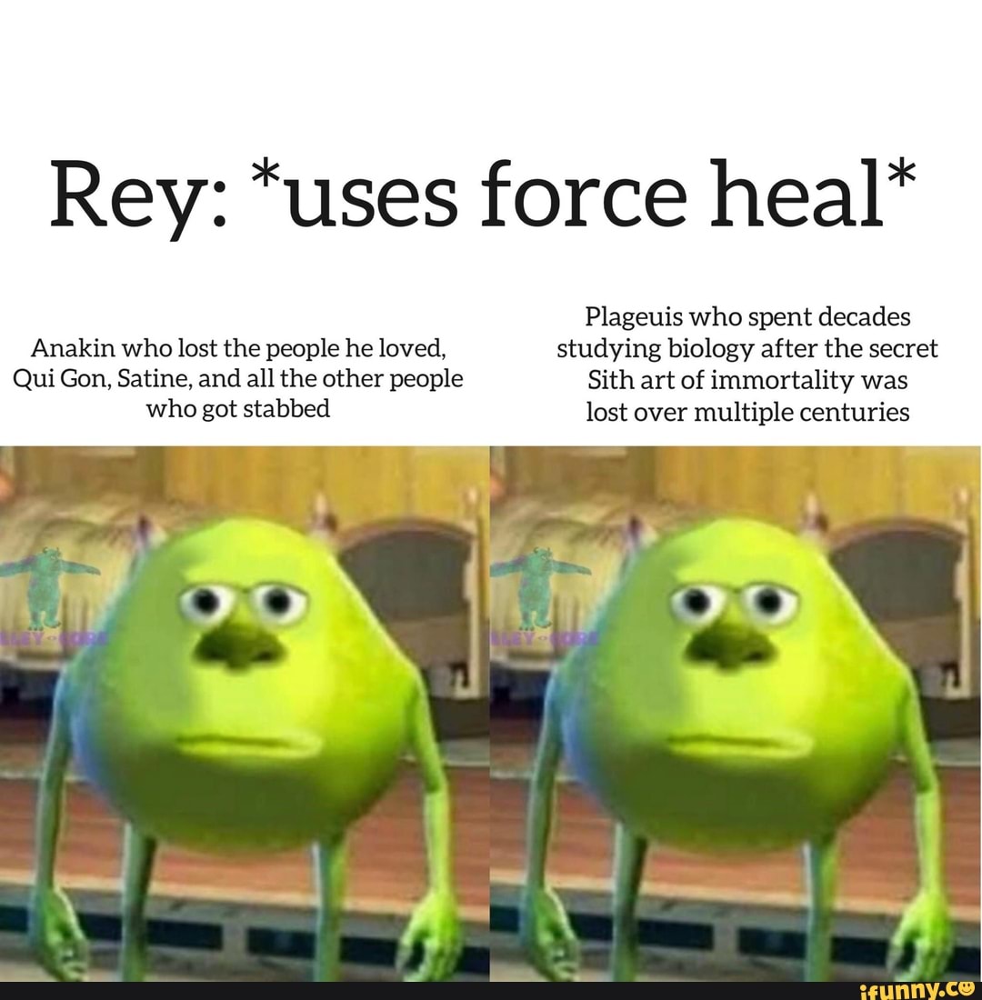 Rey: *uses force heal* Plageuis who spent decades Anakin who lost the ...
