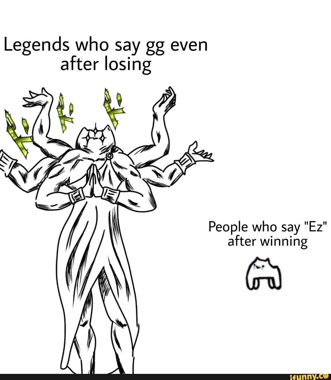 Legends who say gg even after losing People who say "Ez" after winning ...