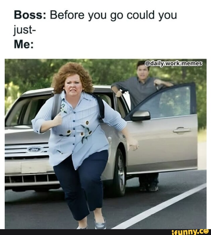 Boss: Before you go could you just- - iFunny