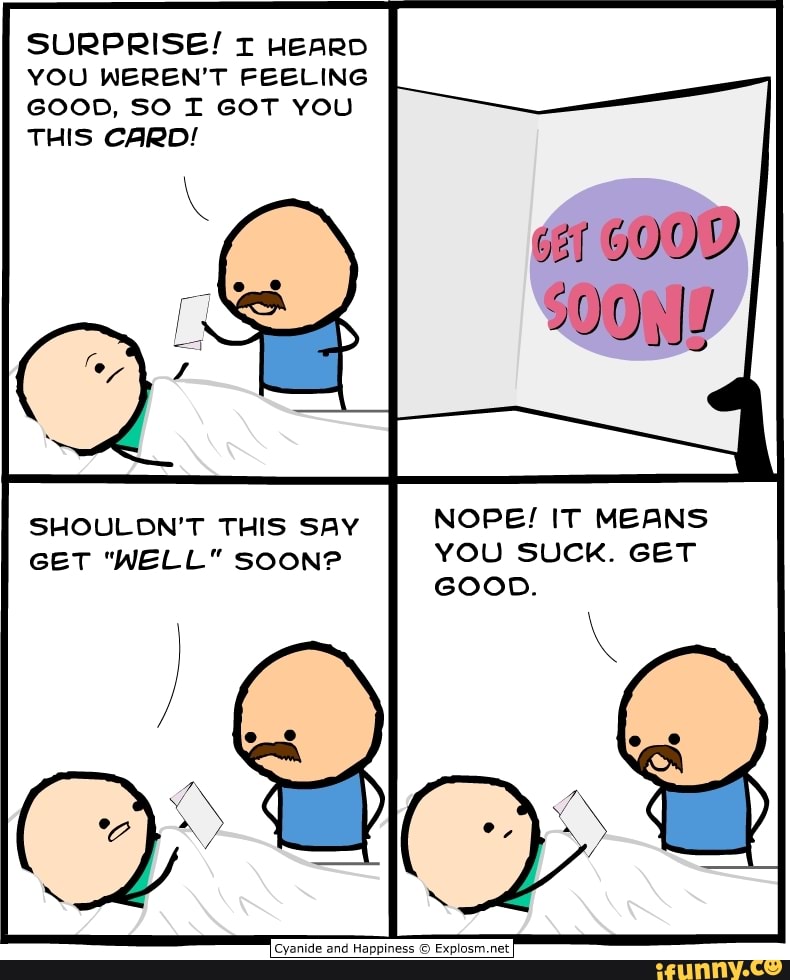 SURPRISE! I HEARD YOU WEREN’T FEELING GOOD. so I GOT vou THIS CARD ...