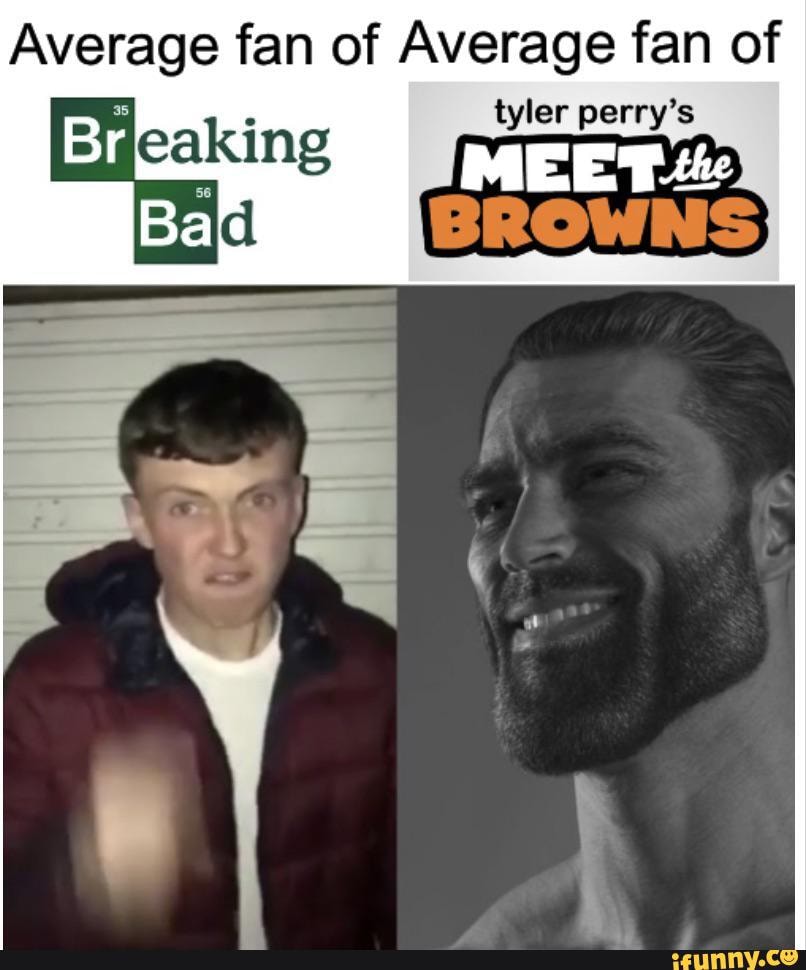 Average fan of Average fan of Br tyler perry's eaking Ta Bafl BROWNS ...