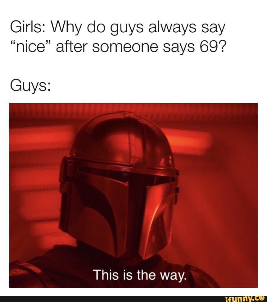 Girls: Why do guys always say "nice" after someone says 69? Guys: This ...
