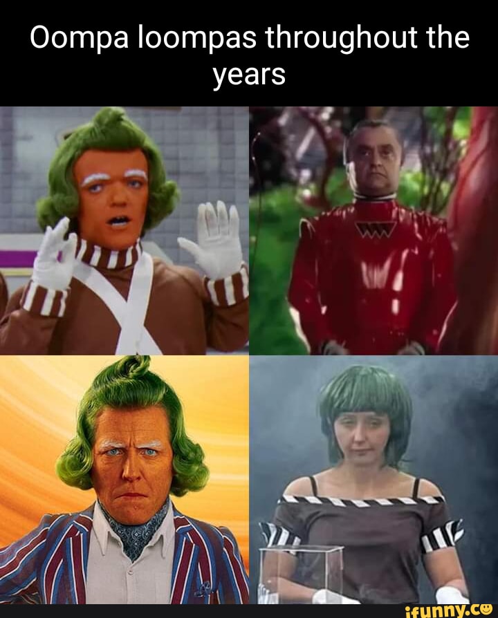 Oompa loompas throughout the years - iFunny