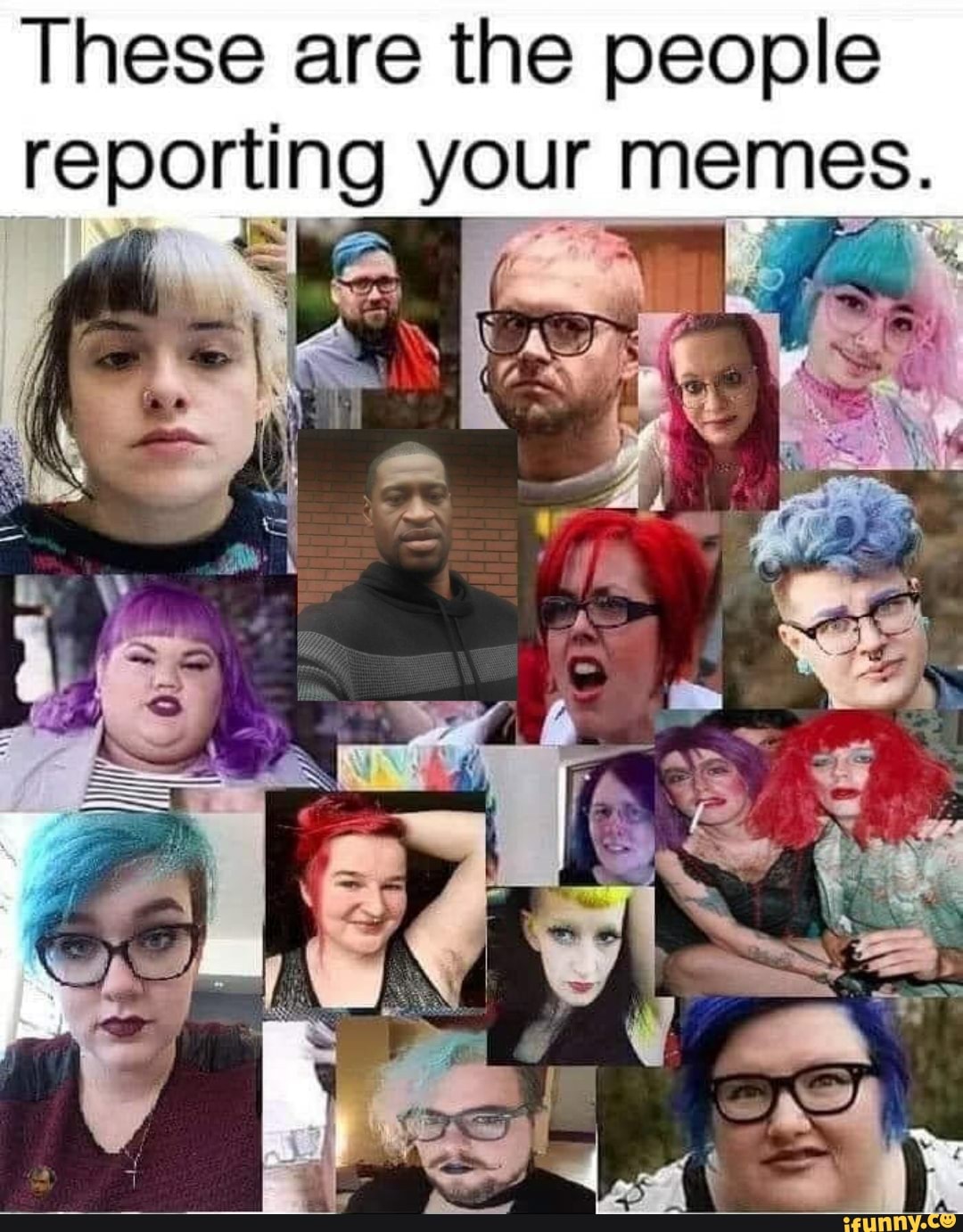 These are the people report reporting ur memes. - iFunny