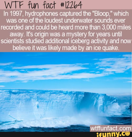Fun In 1997, hydrophones captured the "Bloop," which was one of the ...