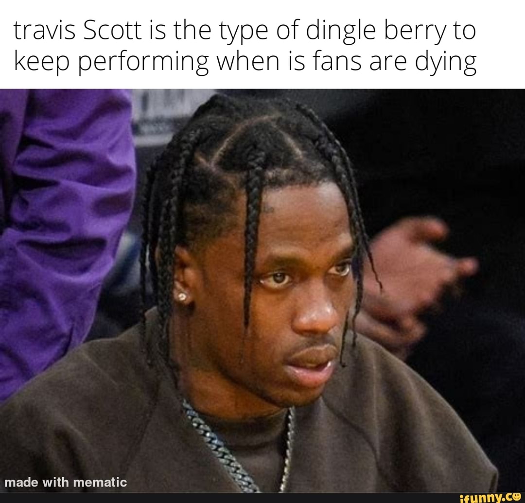Travis Scott is the type of dingle berry to keep performing when is ...