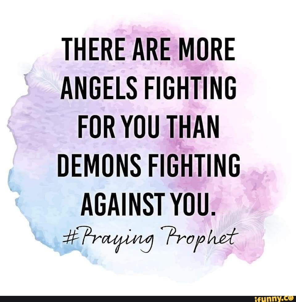 THERE ARE MORE ANGELS FIGHTING FOR YOU THAN DEMONS FIGHTING AGAINST YOU ...
