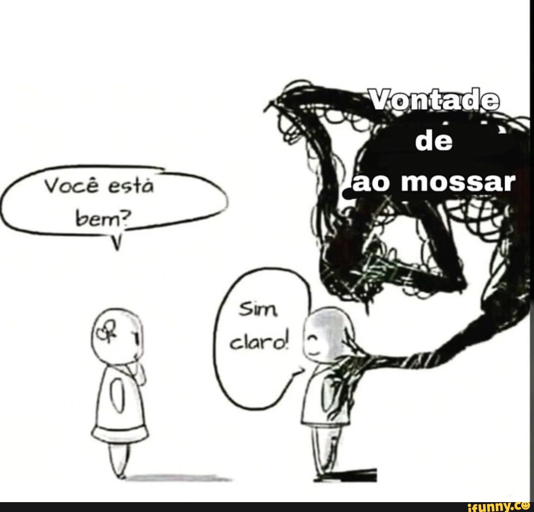 Você esta bem? SI de ao mossar - iFunny Brazil