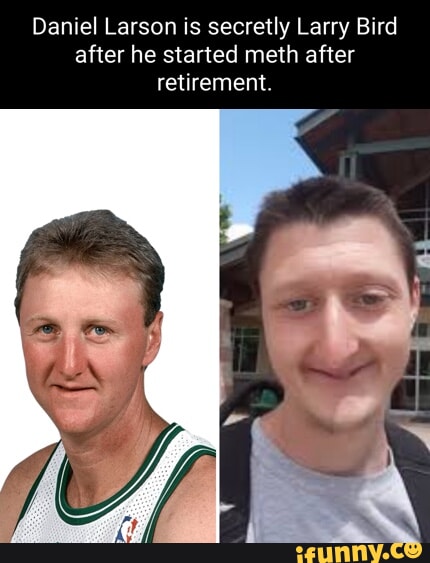 Daniel Larson is secretly Larry Bird after he started meth after ...