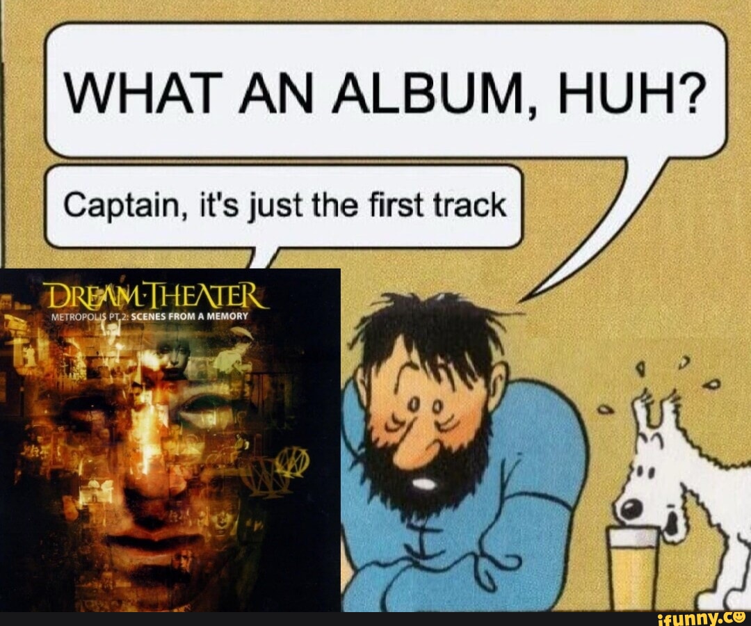 WHAT AN ALBUM, HUH? Captain, it's just the first track I EAT - iFunny