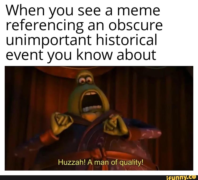 When you see a meme referencing an obscure unimportant historical event ...