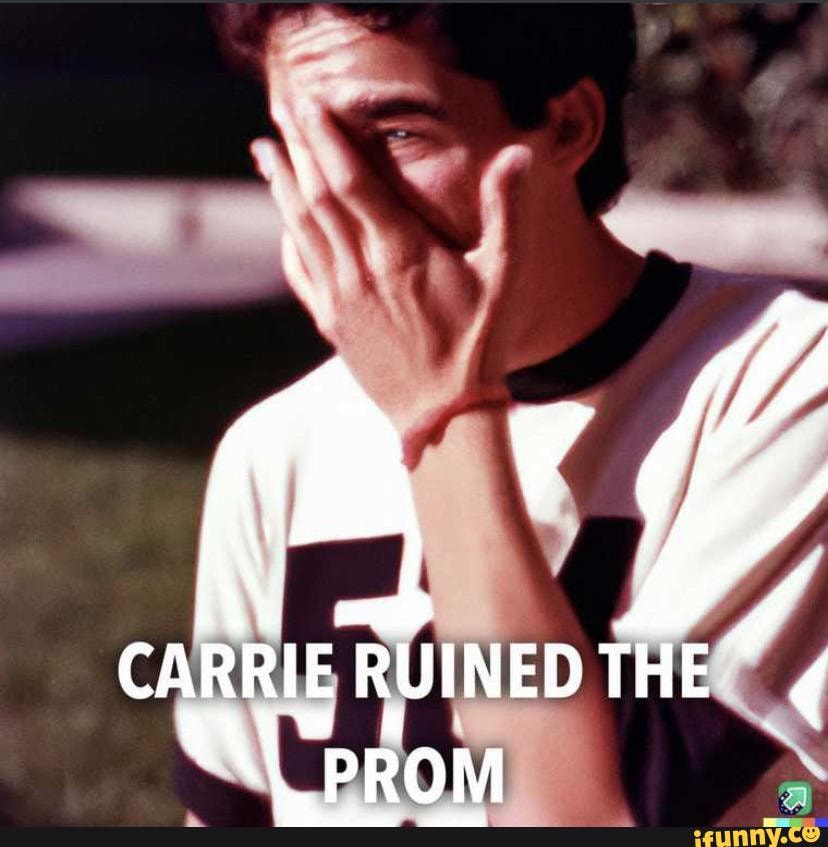CARRIE RUINED THE '\\pRom - iFunny