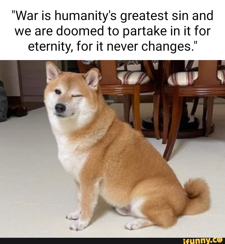"War is humanity's greatest sin and we are doomed to partake in it for ...