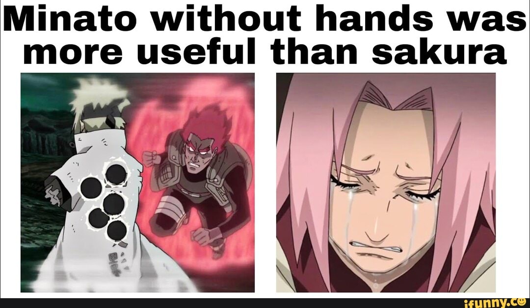 Minato without hands was more useful than sakura - iFunny