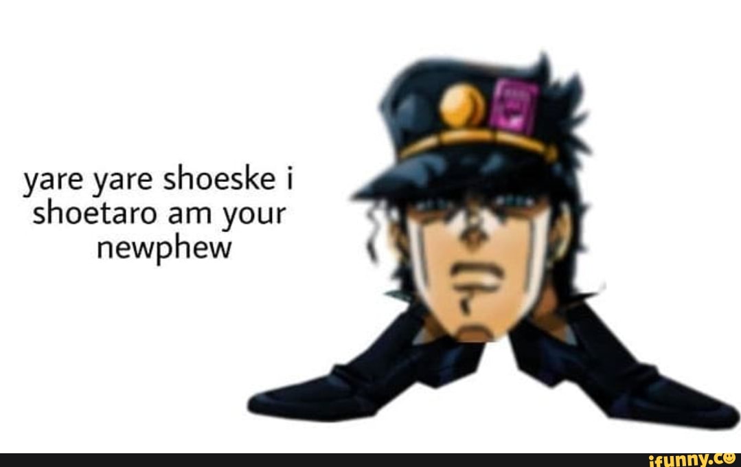 Yare yare shoeske i shoetaro am your newphew - iFunny