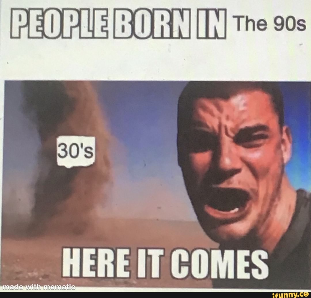 PEORUE BORN IN The 30's HERE IT COMES Wi! - iFunny Brazil