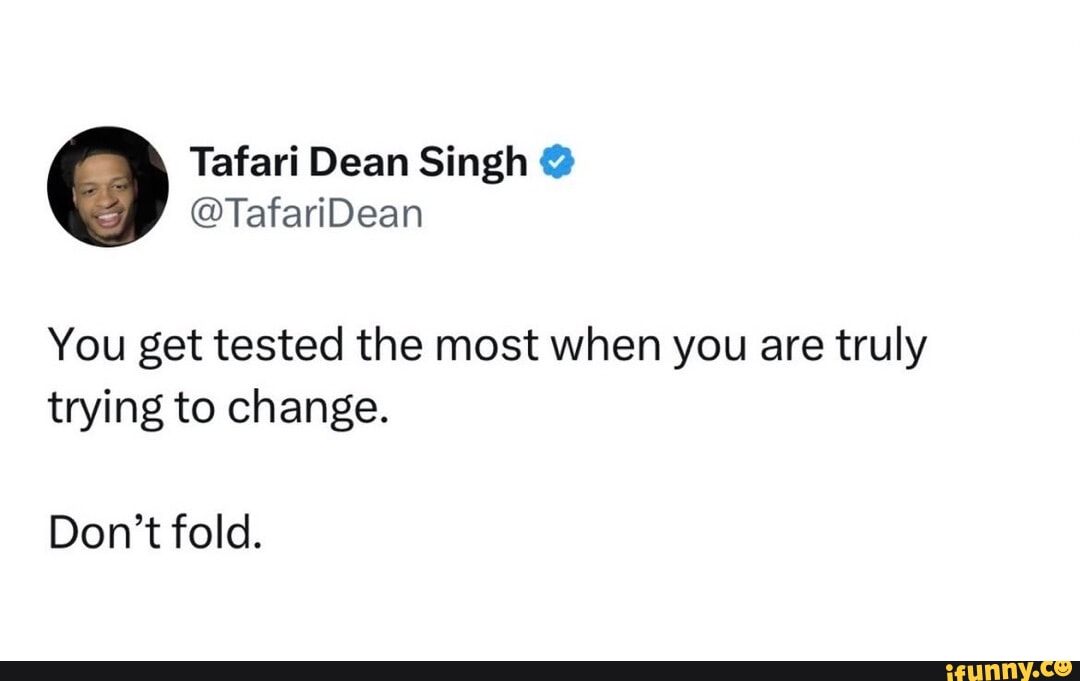 Tafari Dean Singh @ @TafariDean You get tested the most when you are ...
