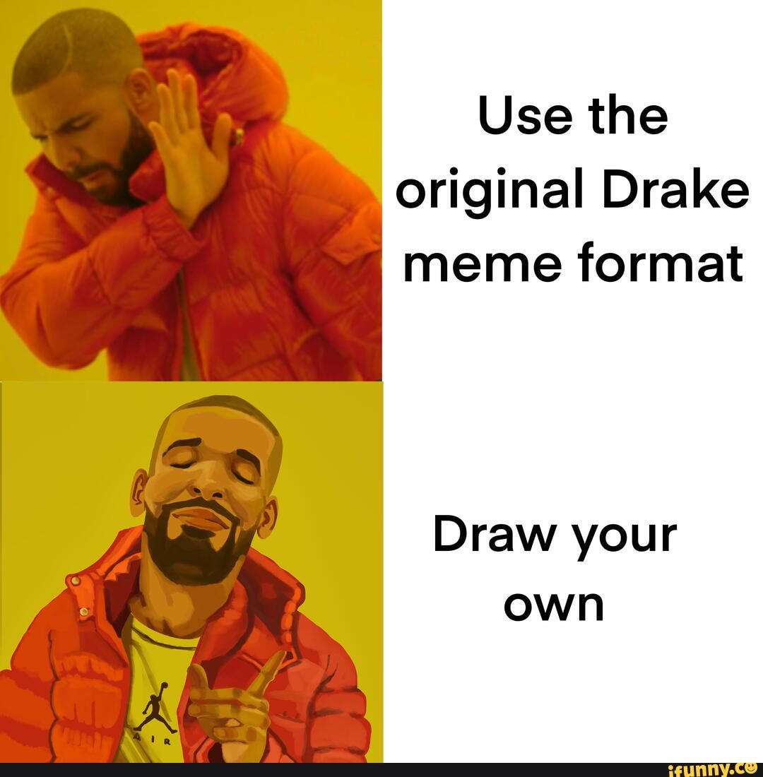 Use the original Drake meme format Draw your own - iFunny