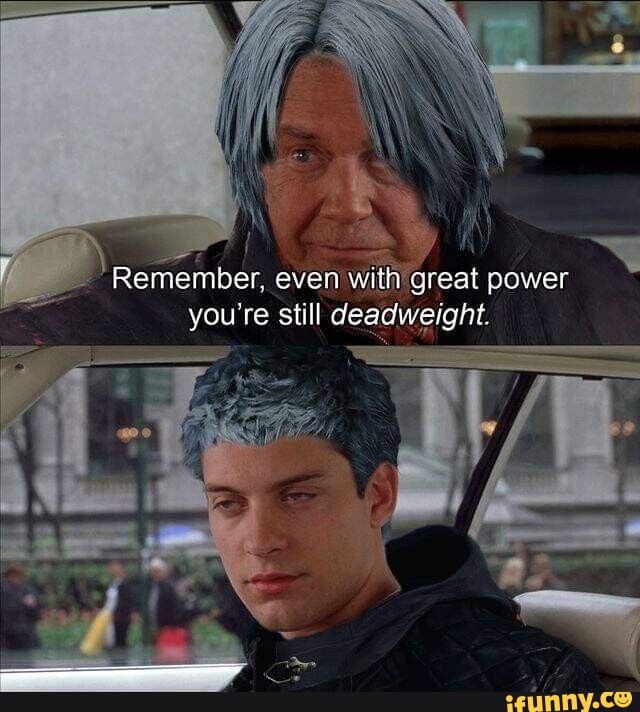 Remember, even with great power you're still deadweight. - iFunny
