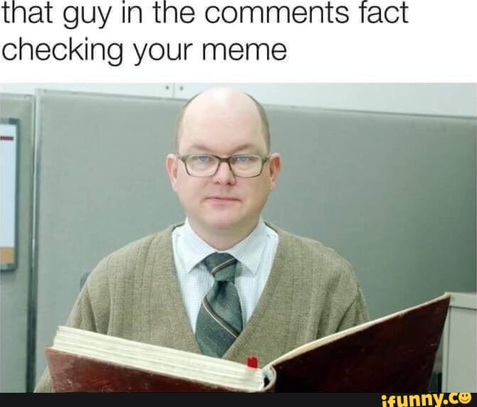 That guy in the comments tact checking your meme - iFunny